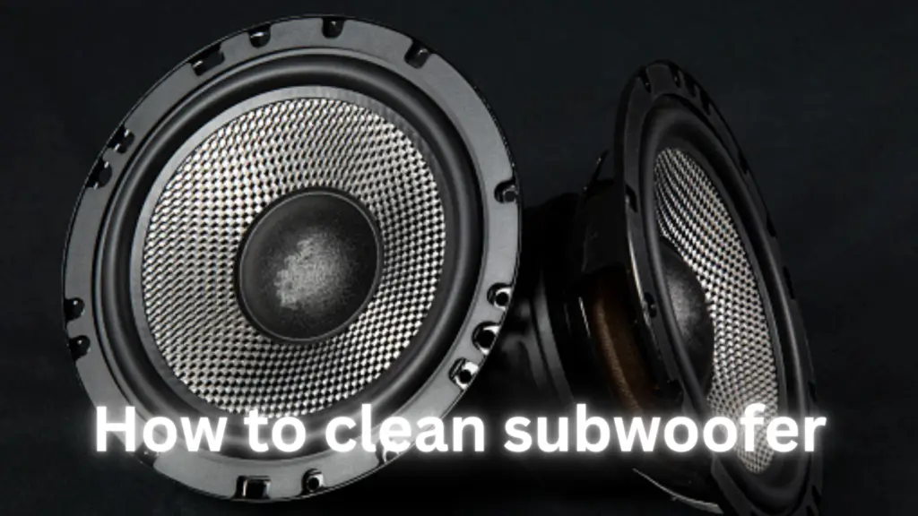 How to clean a subwoofer - Easy Methods